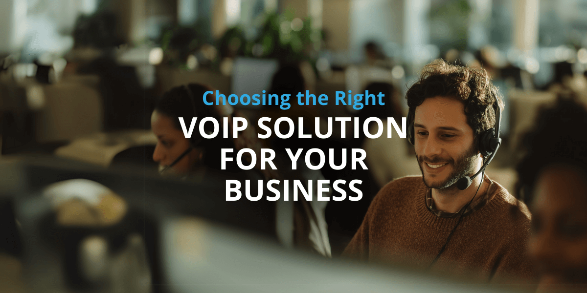 Choosing the Right VoIP Solution for Your Business: A Businesses Guide
