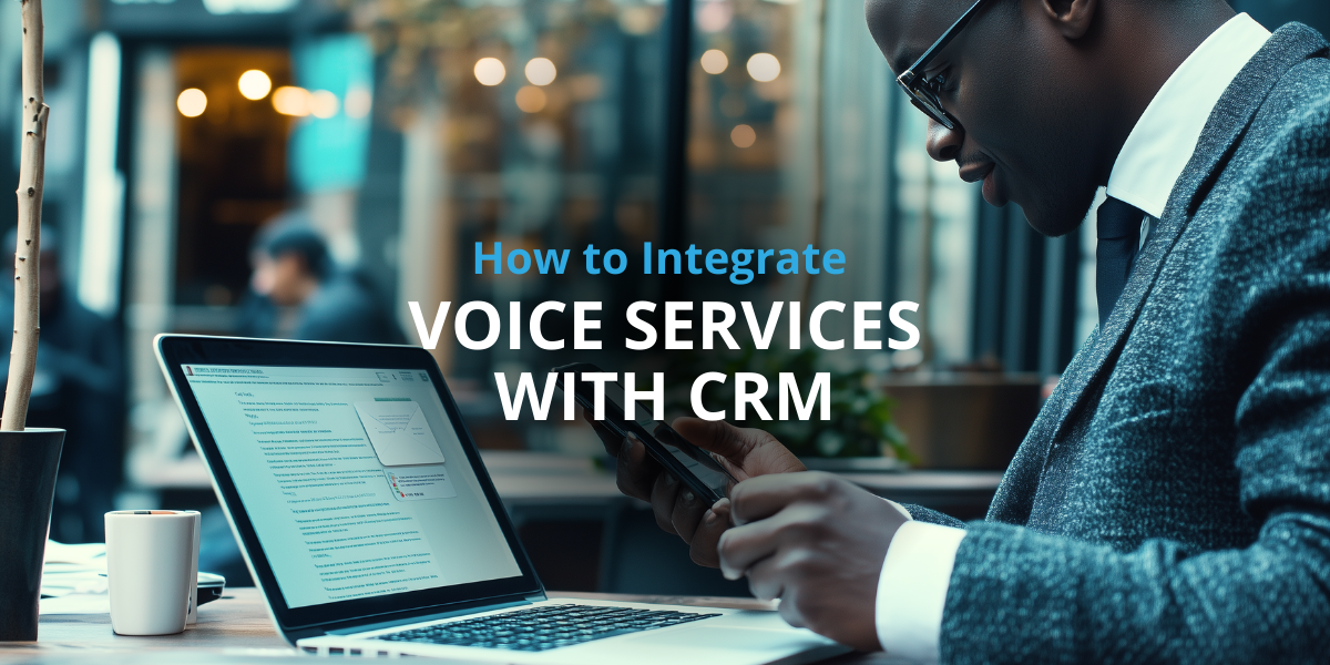 How to Integrate Voice Services with CRM: A Practical Guide